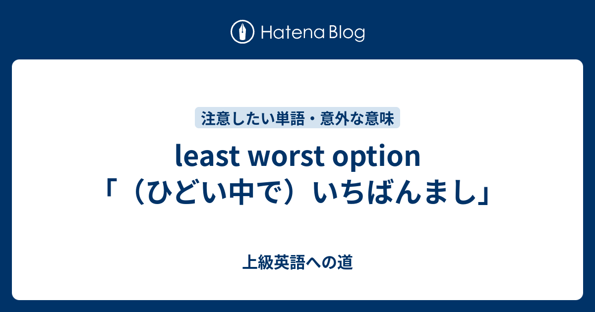 least worst option 「（ひどい中で）いちばんまし」 - 上級英語への道