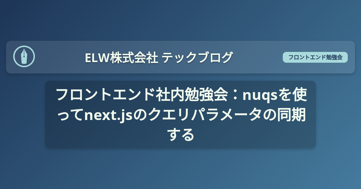 フロントエンド社内勉強会：nuqsを使ってnext.jsのクエリパラメータの同期する - ELW株式会社 テックブログ