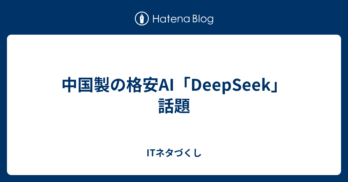 中国製の格安AI「DeepSeek」話題 - ITネタづくし