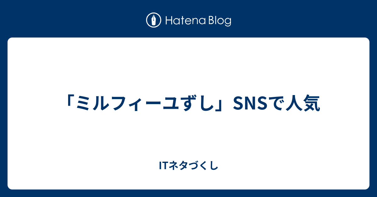 「ミルフィーユずし」SNSで人気 - ITネタづくし
