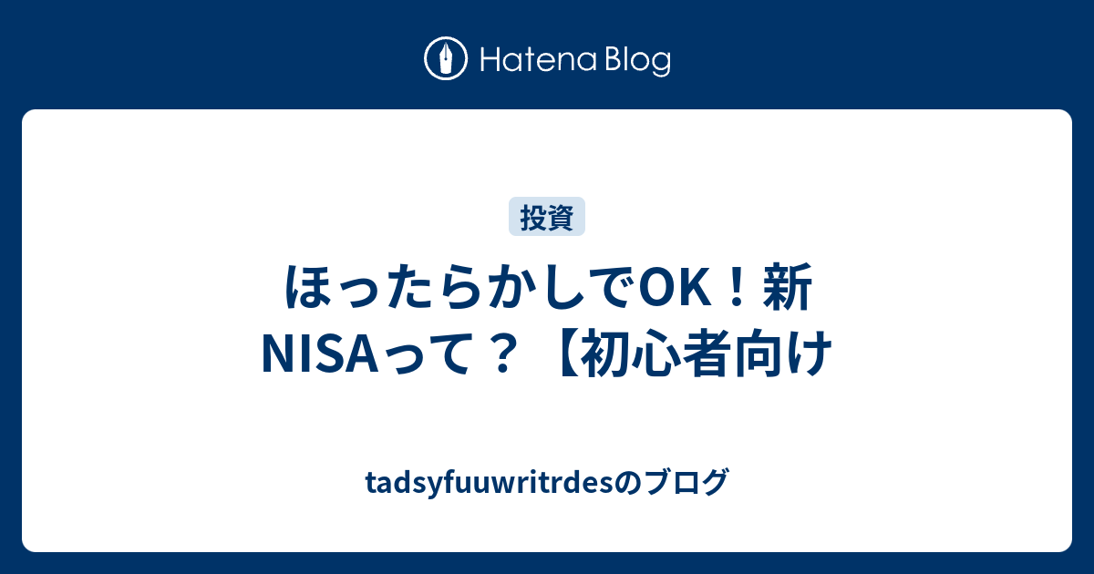 ほったらかしでOK！新NISAって？【初心者向け - tadsyfuuwritrdesのブログ