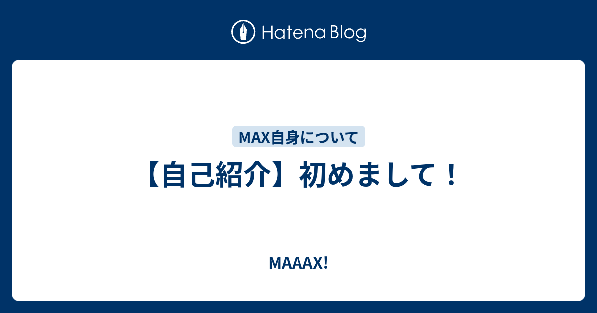 【自己紹介】初めまして！ - MAAAX!