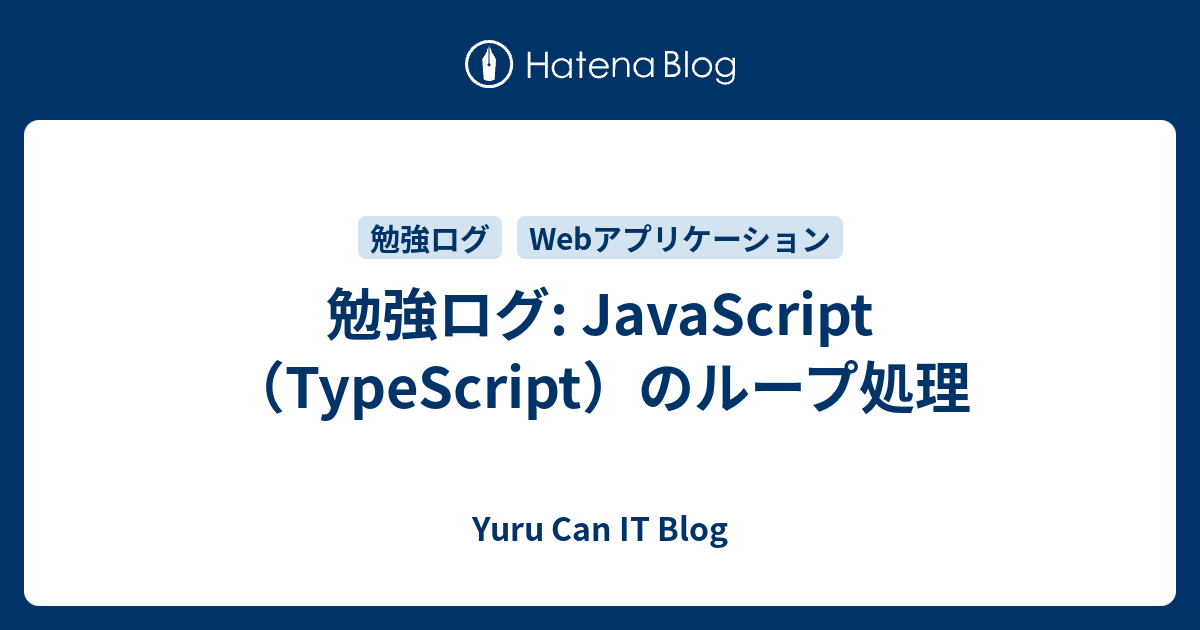 勉強ログ: JavaScript（TypeScript）のループ処理 - Yuru Can IT Blog