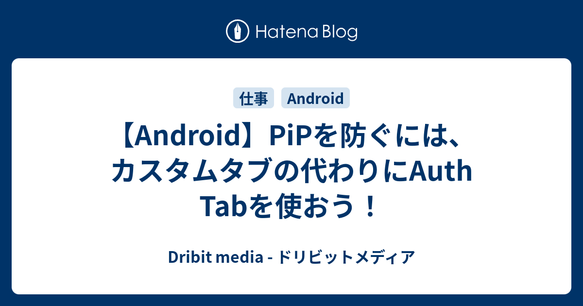 【Android】PiPを防ぐには、カスタムタブの代わりにAuth Tabを使おう！ - Dribit media - ドリビットメディア