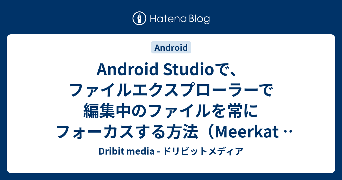 Android Studioで、ファイルエクスプローラーで編集中のファイルを常にフォーカスする方法（Meerkat | 2024.3.1） - Dribit medias - ドリビットメディア