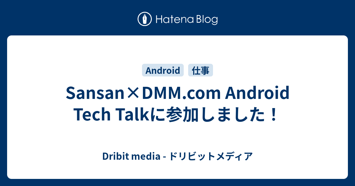 Sansan×DMM.com Android Tech Talkに参加しました！ - Dribit medias - ドリビットメディア