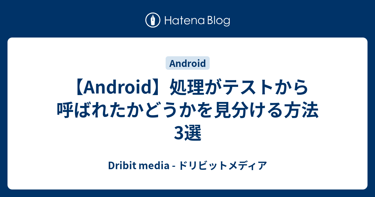 【Android】処理がテストから呼ばれたかどうかを見分ける方法3選 - Dribit medias - ドリビットメディア