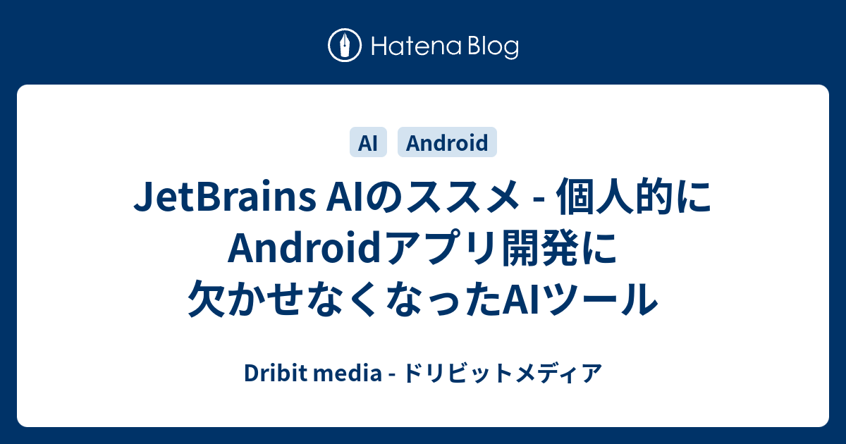 JetBrains AIのススメ - 個人的にAndroidアプリ開発に欠かせなくなったAIツール - Dribit medias - ドリビットメディア