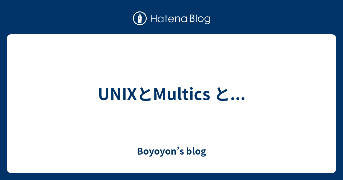 UNIXとMultics と... - Boyoyon’s blog