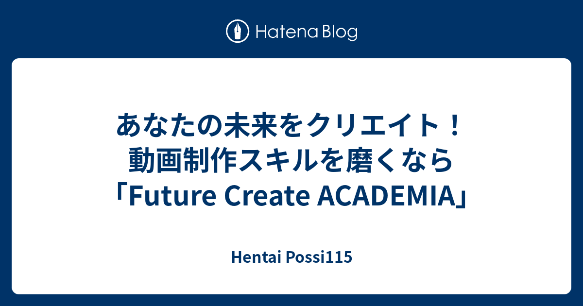 あなたの未来をクリエイト！動画制作スキルを磨くなら「Future Create ACADEMIA」 - Hentai Possi115