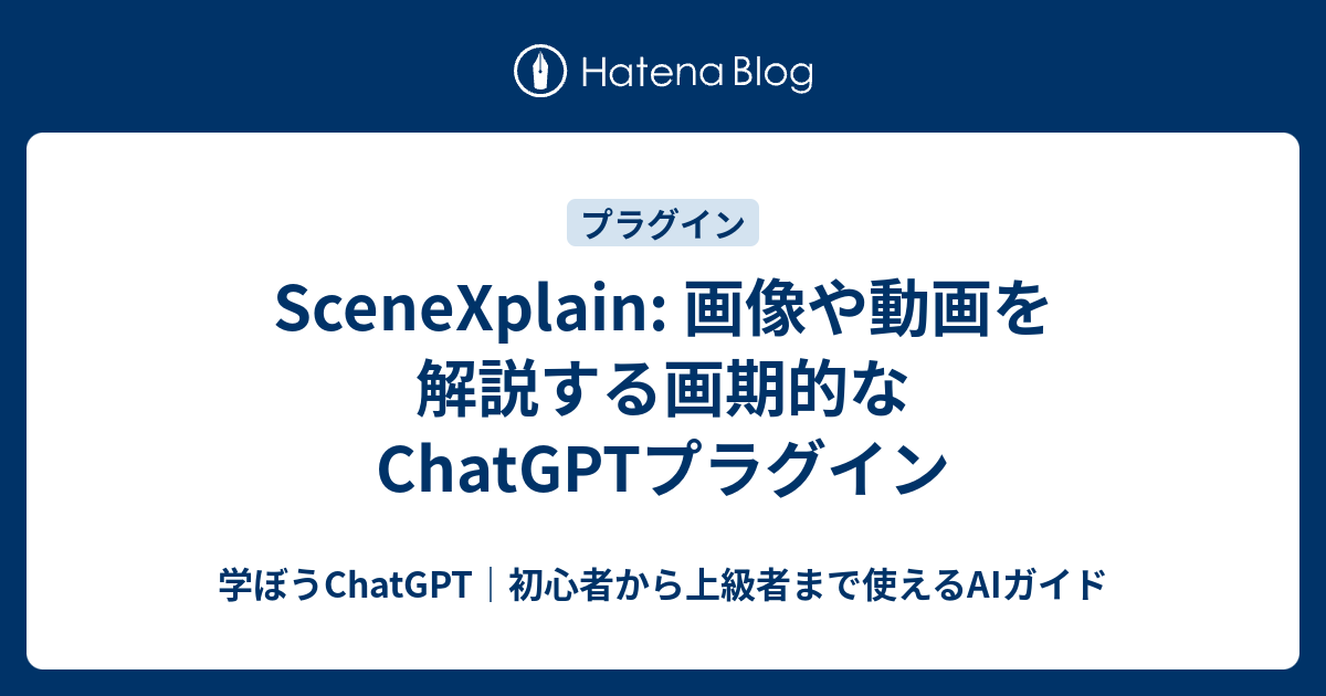 SceneXplain: 画像や動画を解説する画期的なChatGPTプラグイン - 学ぼうChatGPT｜初心者から上級者まで使えるAIガイド