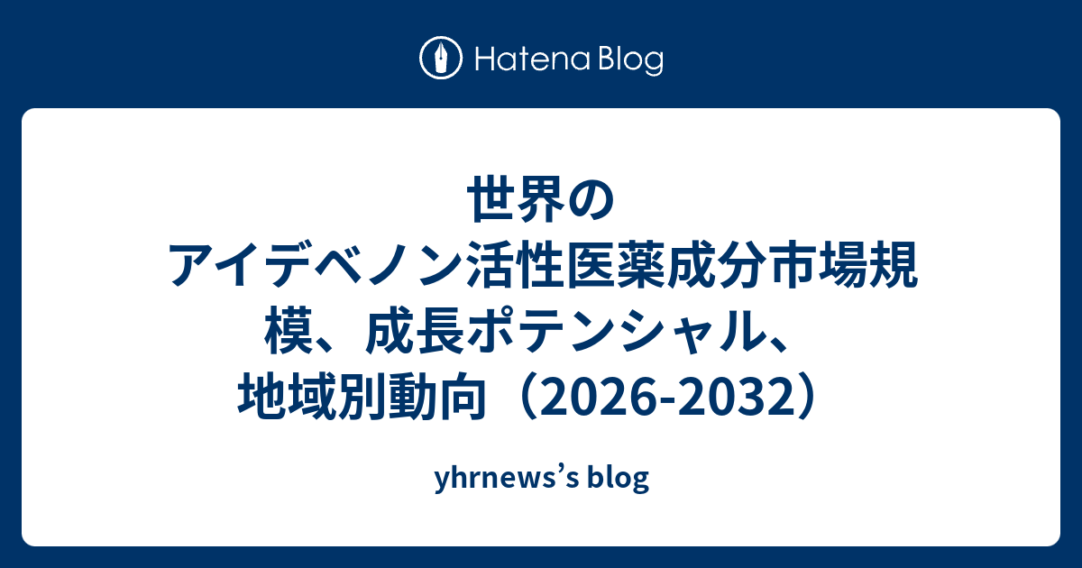 世界のアイデベノン活性医薬成分市場規模、成長ポテンシャル、地域別動向（2026-2032） - yhrnews’s blog