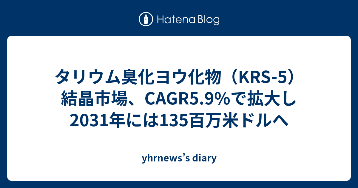 タリウム臭化ヨウ化物（KRS-5）結晶市場、CAGR5.9%で拡大し2031年には135百万米ドルへ - yhrnews’s diary