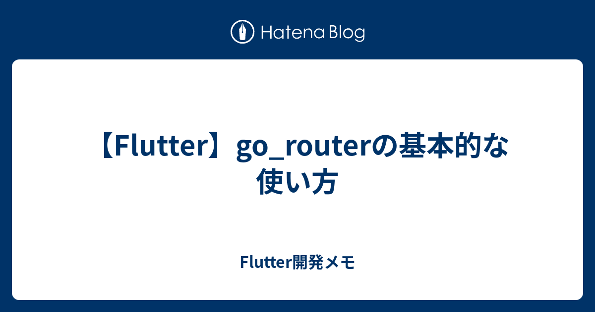 【Flutter】go_routerの基本的な使い方 - Flutter開発メモ