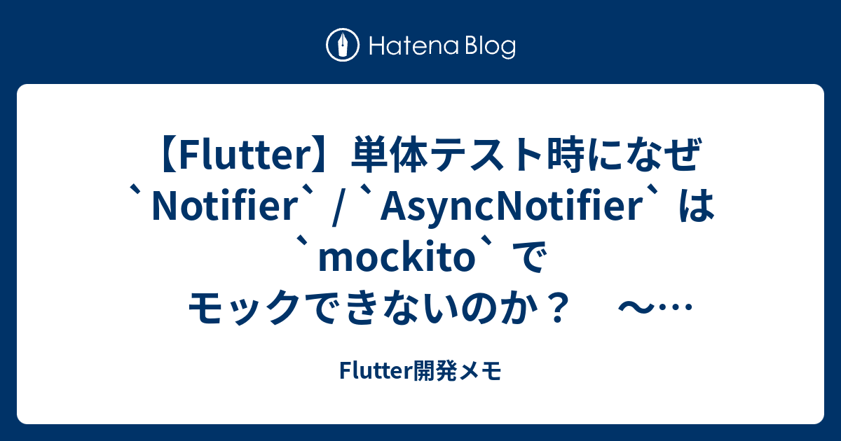 【Flutter】単体テスト時になぜ `Notifier` / `AsyncNotifier` は `mockito` でモックできないのか？ 〜 Riverpod の特殊性と `Fake ...