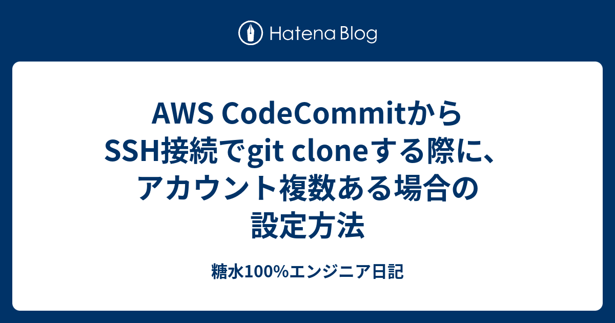 AWS CodeCommitからSSH接続でgit cloneする際に、アカウント複数ある場合の設定方法 - 糖水100%エンジニア日記