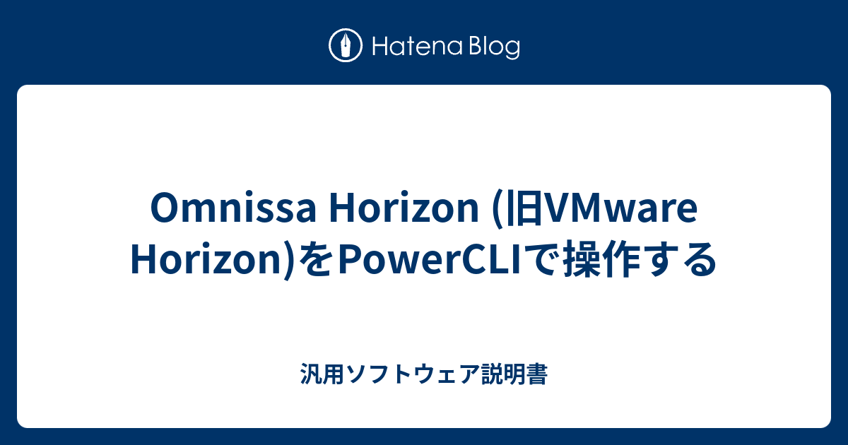 Omnissa Horizon (旧VMware Horizon)をPowerCLIで操作する - 汎用ソフトウェア説明書