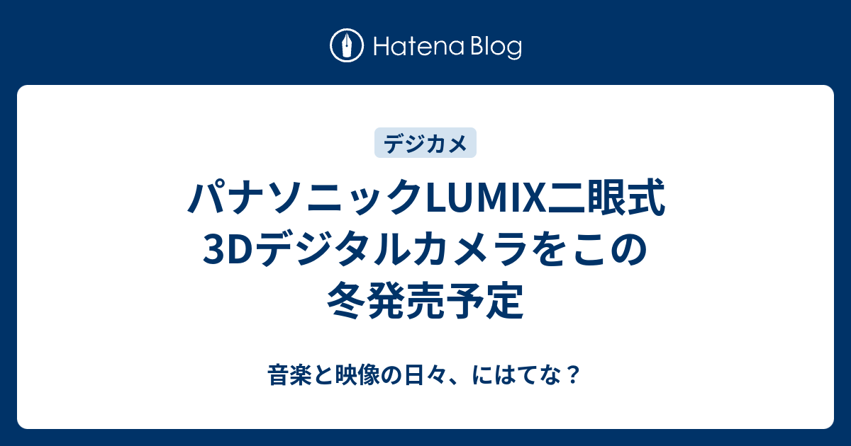パナソニックLUMIX二眼式3Dデジタルカメラをこの冬発売予定 - 音楽と映像の日々、にはてな？