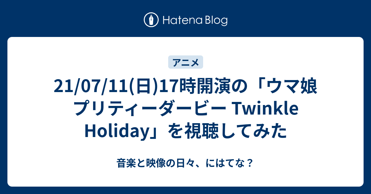 21/07/11(日)17時開演の「ウマ娘 プリティーダービー Twinkle Holiday」を視聴してみた - 音楽と映像の日々、にはてな？