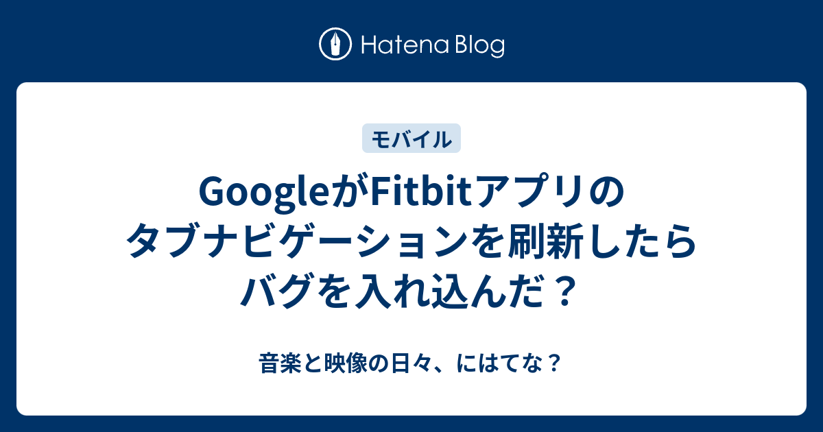 GoogleがFitbitアプリのタブナビゲーションを刷新したらバグを入れ込んだ？ - 音楽と映像の日々、にはてな？