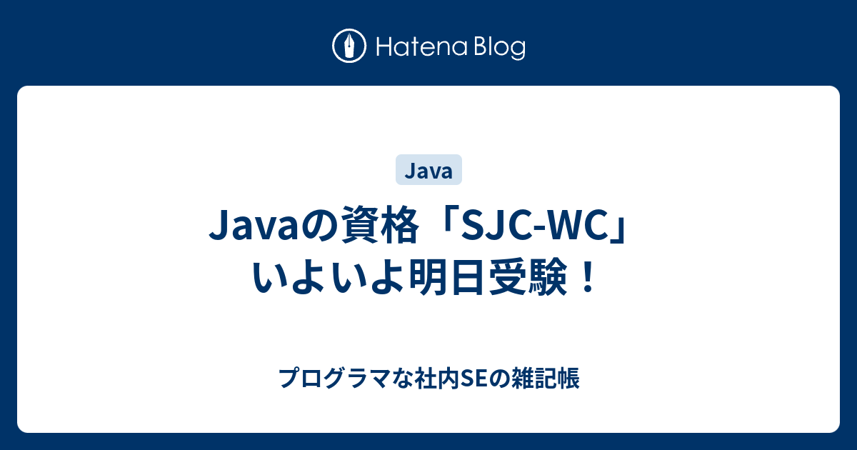 Javaの資格「SJC-WC」いよいよ明日受験！ - プログラマな社内SEの雑記帳