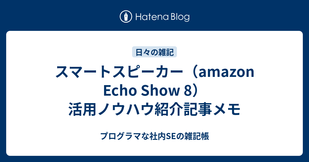 スマートスピーカー（amazon Echo Show 8）活用ノウハウ紹介記事メモ - プログラマな社内SEの雑記帳