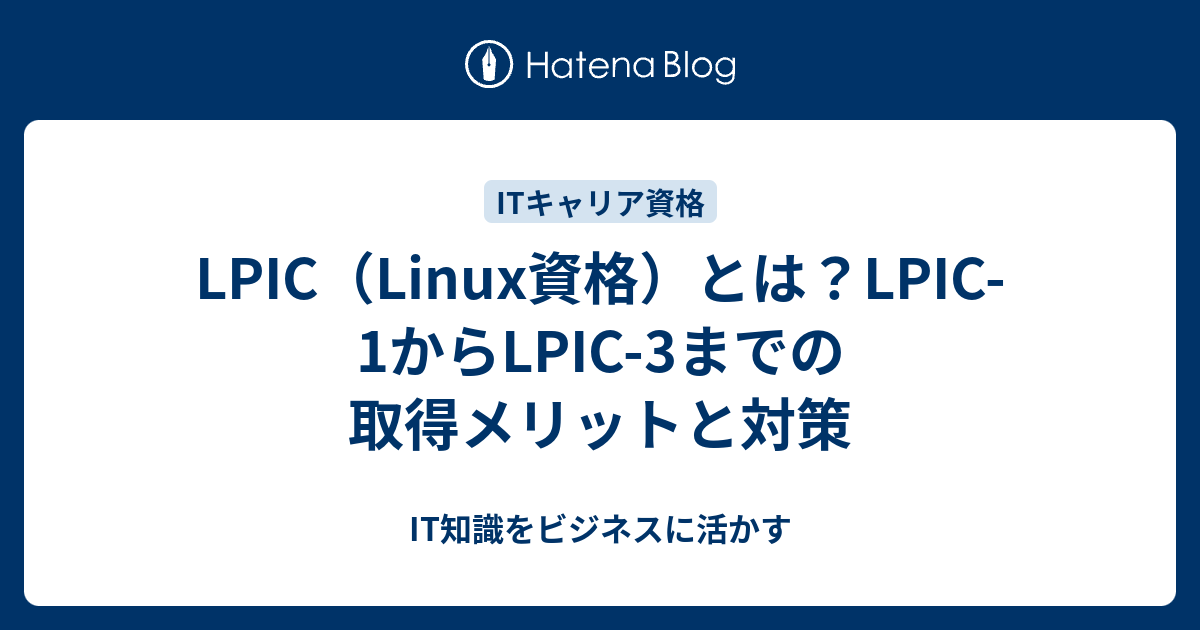 LPIC（Linux資格）とは？LPIC-1からLPIC-3までの取得メリットと対策 - IT知識をビジネスに活かす