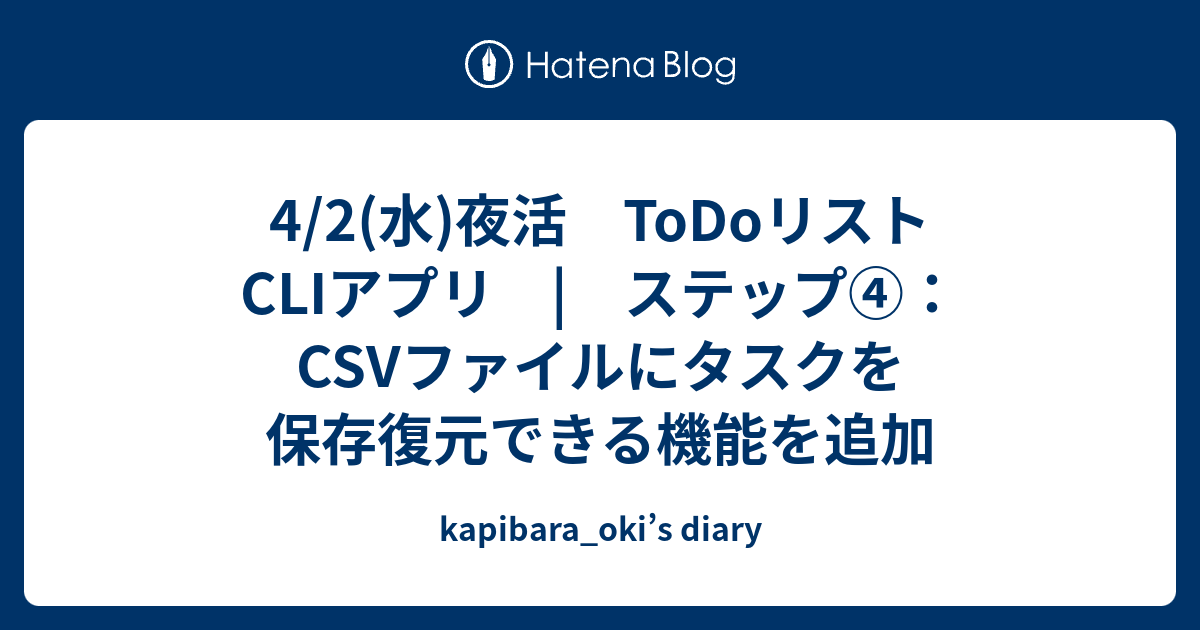 4/2(水)夜活 ToDoリストCLIアプリ | ステップ④：CSVファイルにタスクを保存復元できる機能を追加 - kapibara_oki’s diary