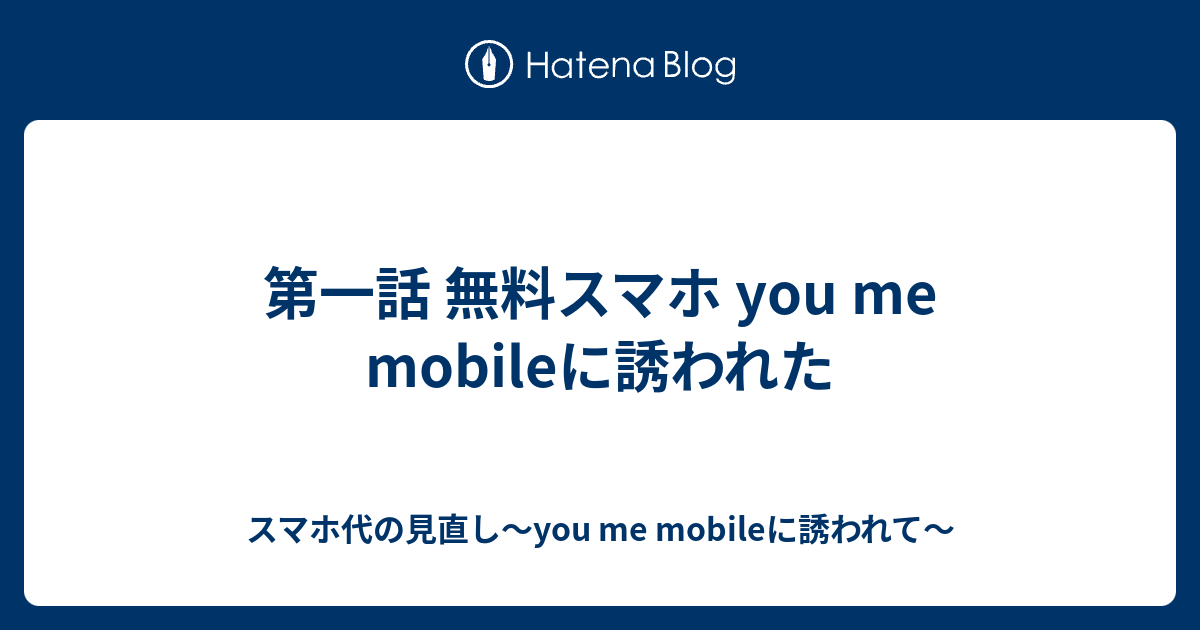 [B!] 第一話 you me mobileに誘われた - cotacota1223のブログ