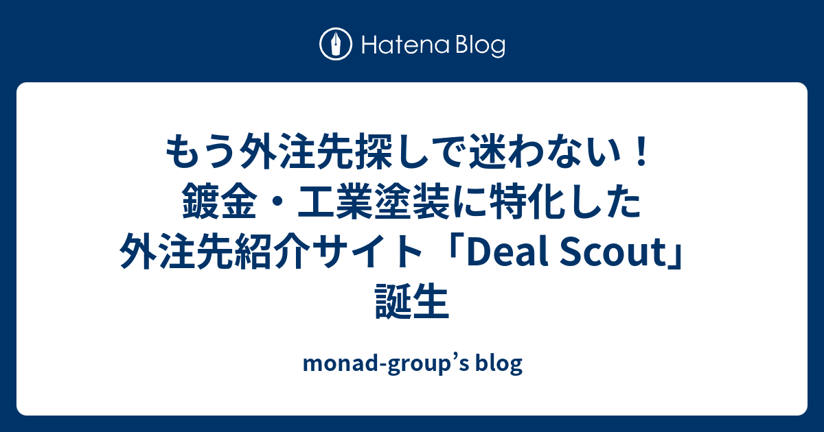 もう外注先探しで迷わない！鍍金・工業塗装に特化した外注先紹介サイト「Deal Scout」誕生 - monad-group’s blog