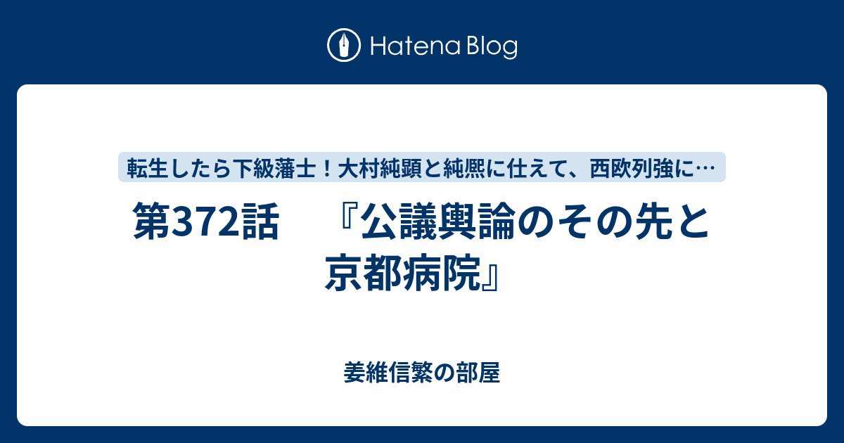 第372話 『公議輿論のその先と京都病院』 - 姜維信繁の部屋