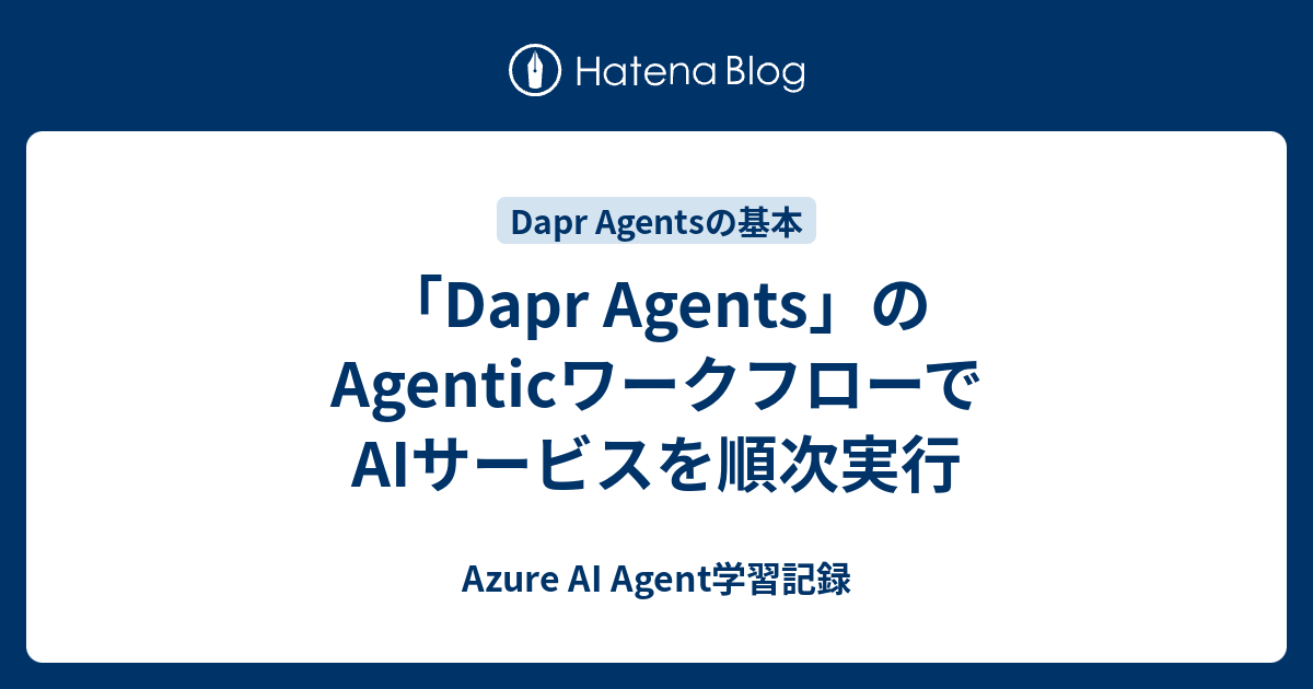 「Dapr Agents」のAgenticワークフローでAIサービスを順次実行 - Azure AI Agent学習記録