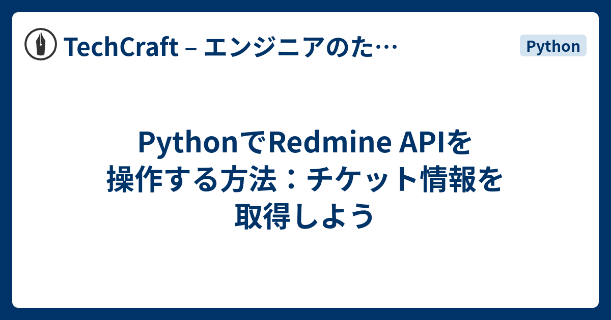 PythonでRedmine APIを操作する方法：チケット情報を取得しよう - TechCraft – エンジニアのためのスキルアップメモ