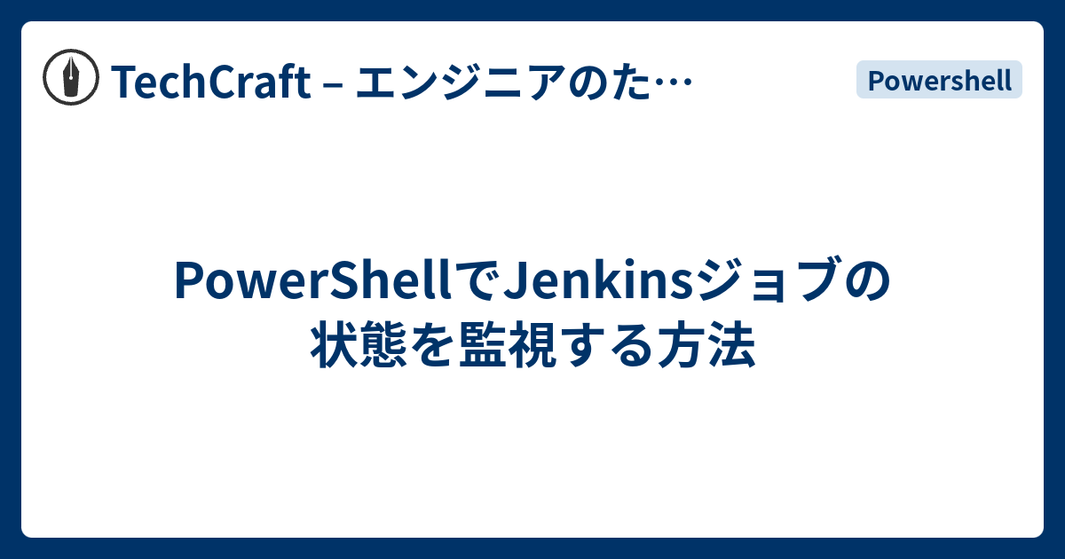 PowerShellでJenkinsジョブの状態を監視する方法 - TechCraft – エンジニアのためのスキルアップメモ