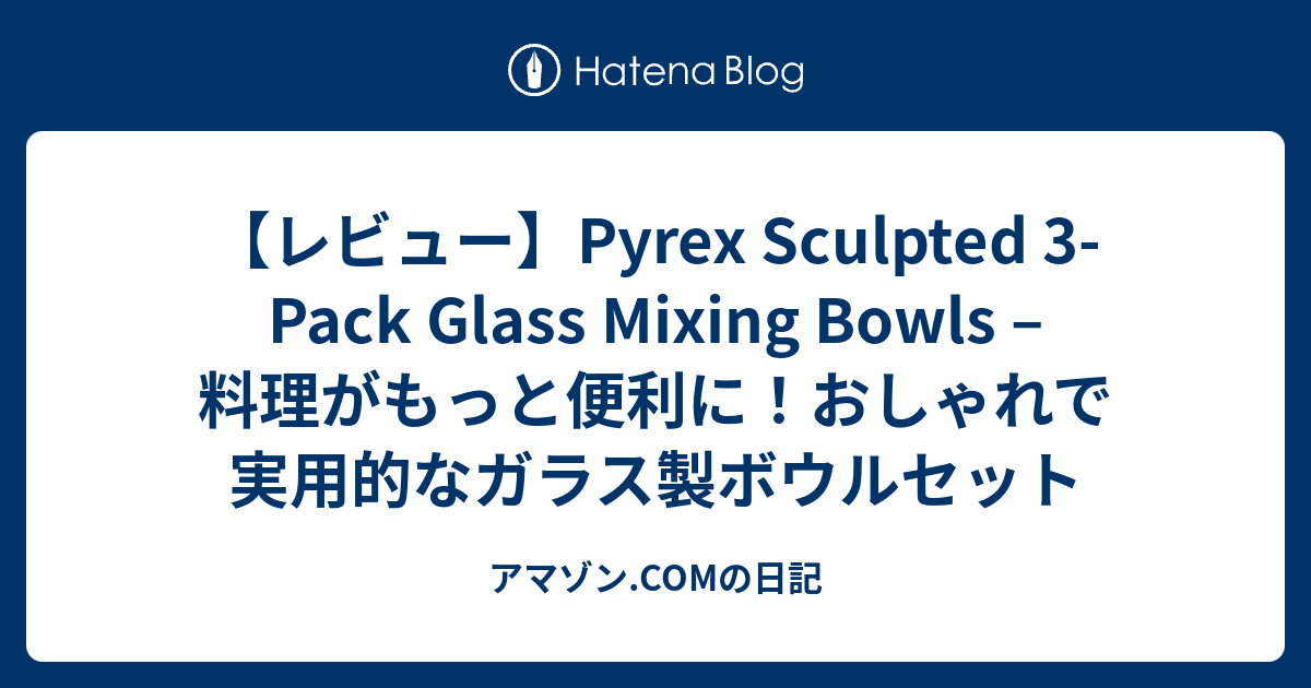 【レビュー】Pyrex Sculpted 3-Pack Glass Mixing Bowls – 料理がもっと便利に！おしゃれで実用的なガラス ...