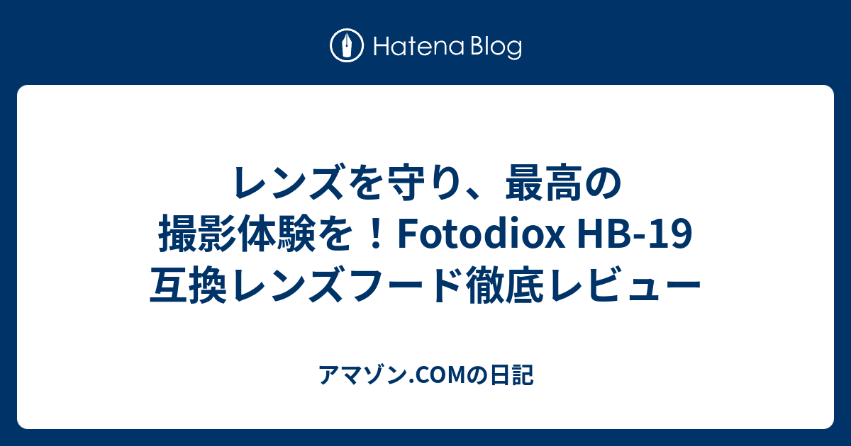 レンズを守り、最高の撮影体験を！Fotodiox HB-19 互換レンズフード徹底レビュー - アマゾン.COMの日記