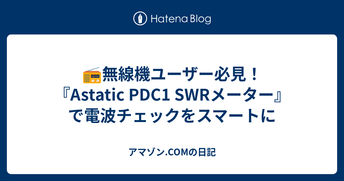 📻無線機ユーザー必見！『Astatic PDC1 SWRメーター』で電波チェックをスマートに - アマゾン.COMの日記