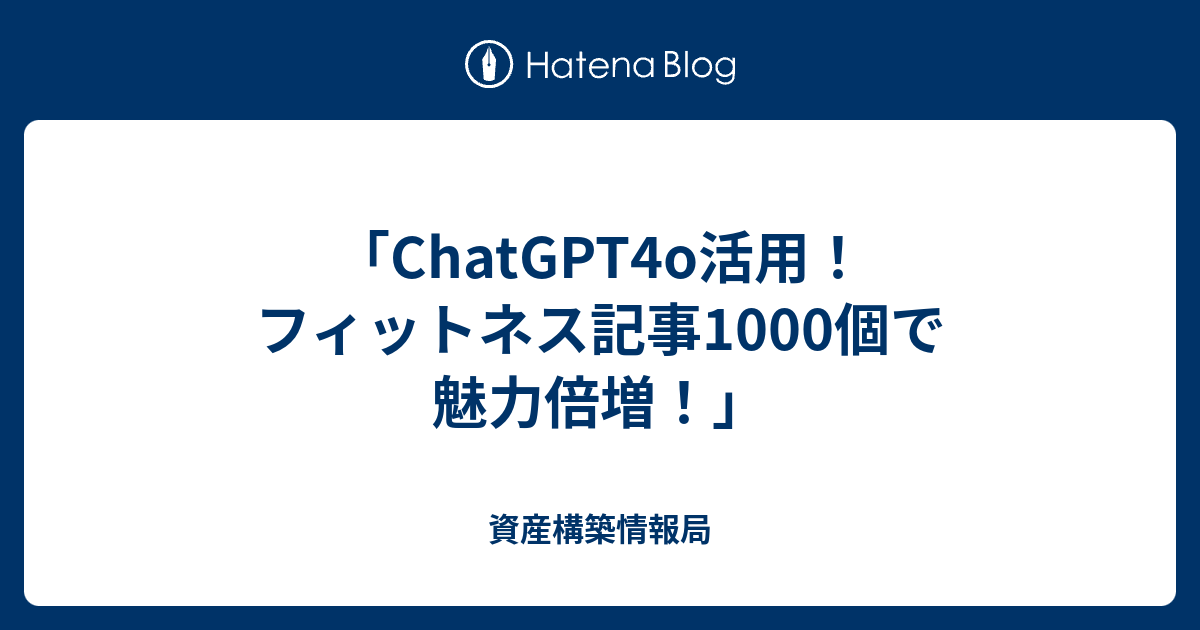 「ChatGPT4o活用！フィットネス記事1000個で魅力倍増！」 - 資産構築情報局