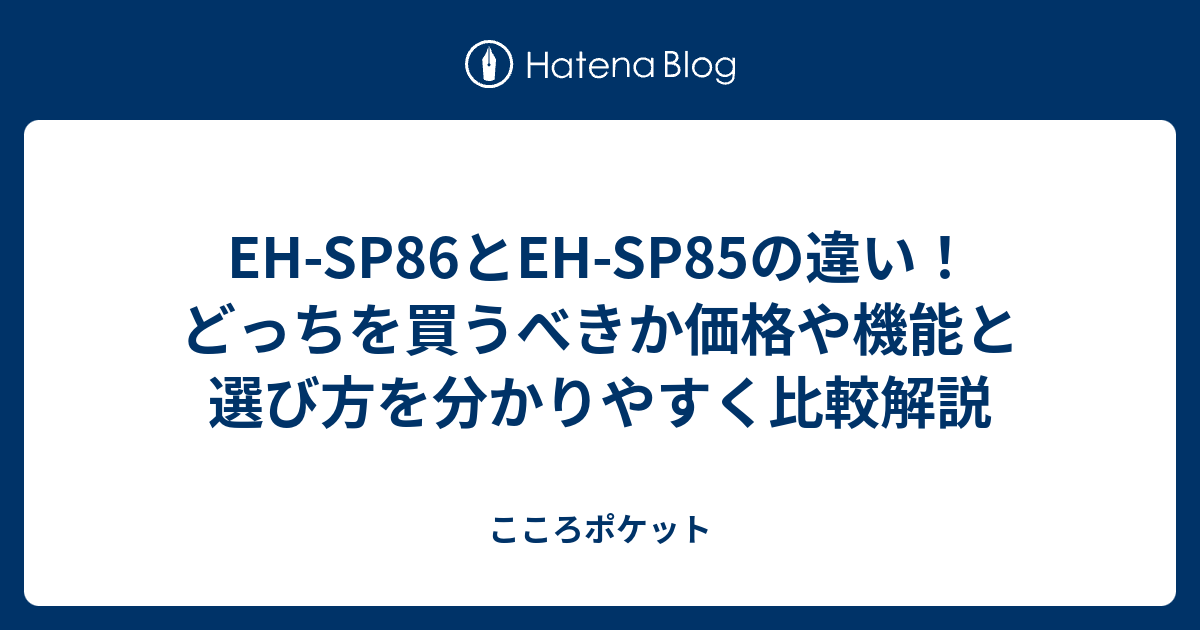 EH-SP86とEH-SP85の違い！どっちを買うべきか価格や機能と選び方を分かりやすく比較解説 - こころポケット