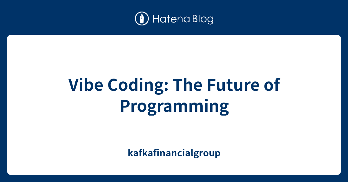 Vibe Coding: The Future of Programming - kafkafinancialgroup