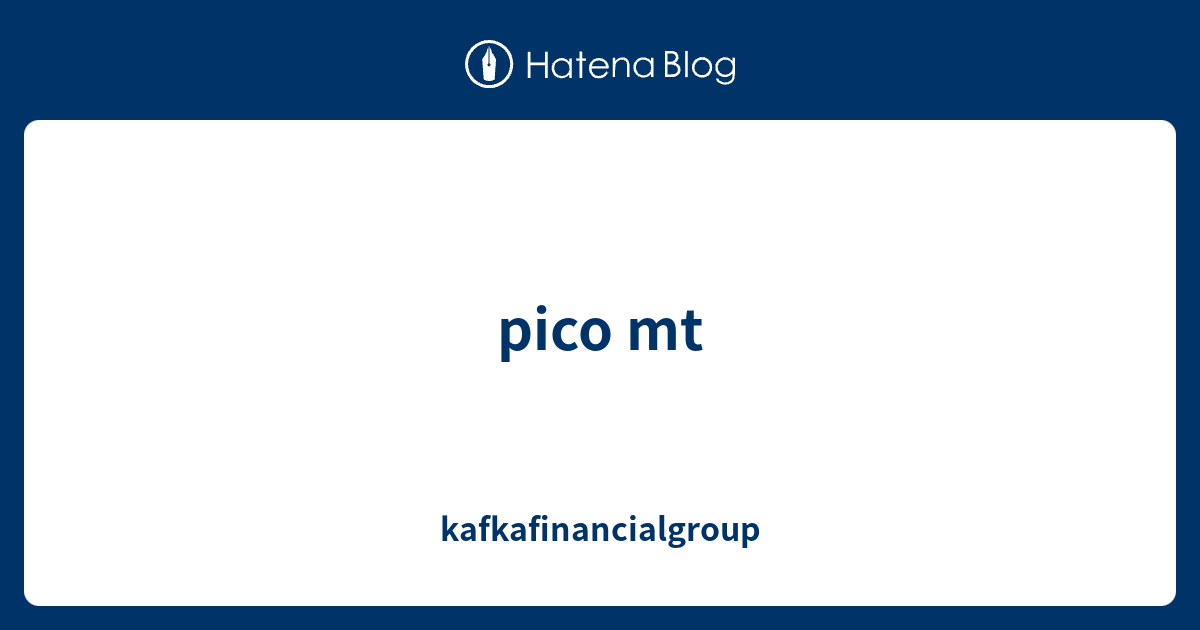 pico mt - kafkafinancialgroup