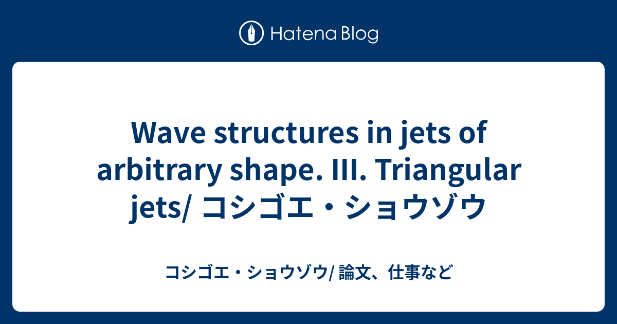 Wave structures in jets of arbitrary shape. III. Triangular jets/ コシゴエ ...