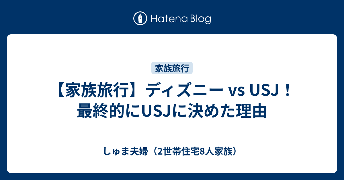 【家族旅行】ディズニー vs USJ！最終的にUSJに決めた理由 - しゅま夫婦（2世帯住宅8人家族）