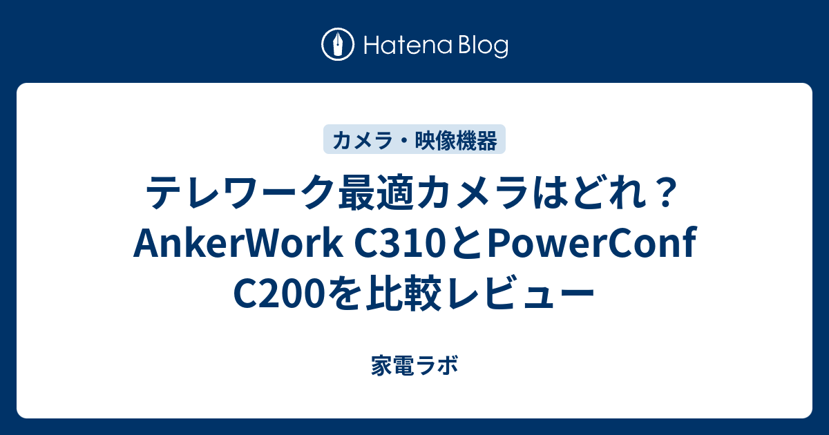 テレワーク最適カメラはどれ？AnkerWork C310とPowerConf C200を比較レビュー - 家電ラボ
