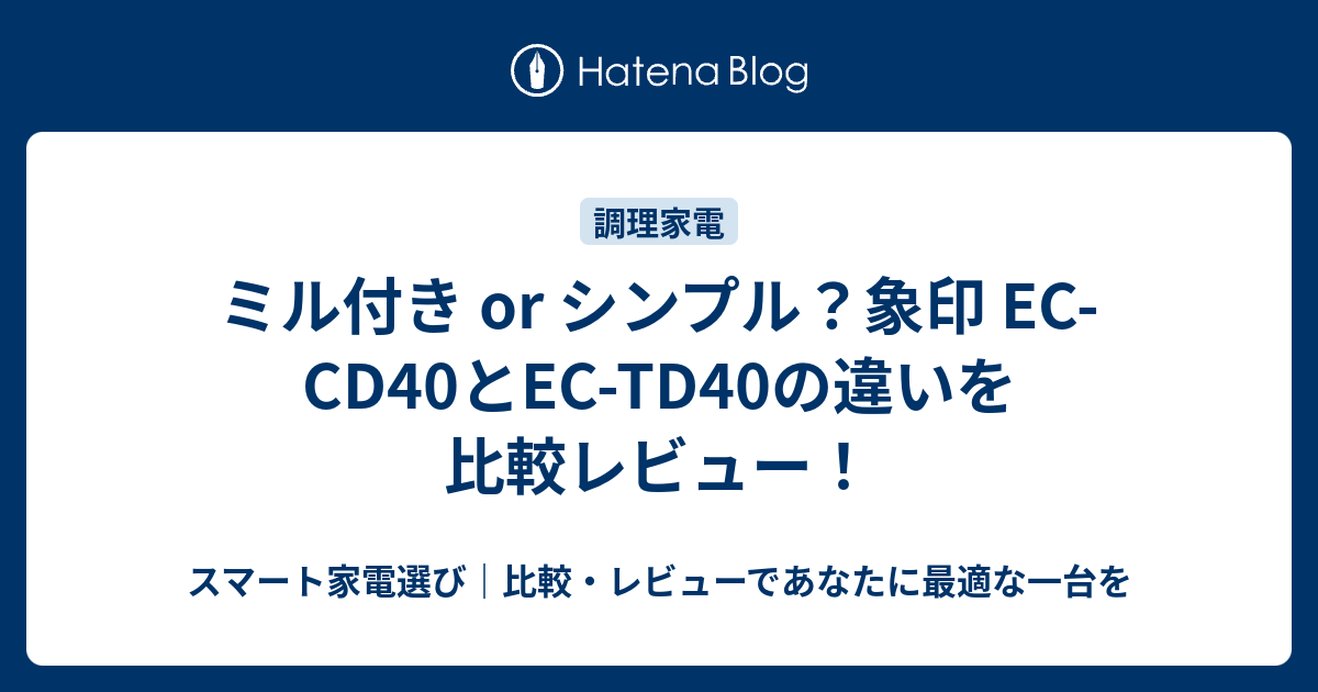ミル付き or シンプル？象印 EC-CD40とEC-TD40の違いを比較レビュー！ - スマート家電選び｜比較・レビューであなたに最適な一台を