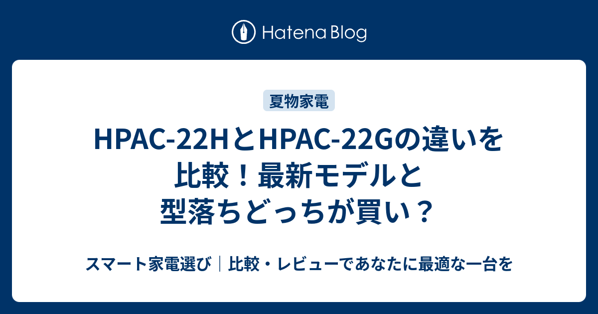 HPAC-22HとHPAC-22Gの違いを比較！最新モデルと型落ちどっちが買い？ - スマート家電選び｜比較・レビューであなたに最適な一台を