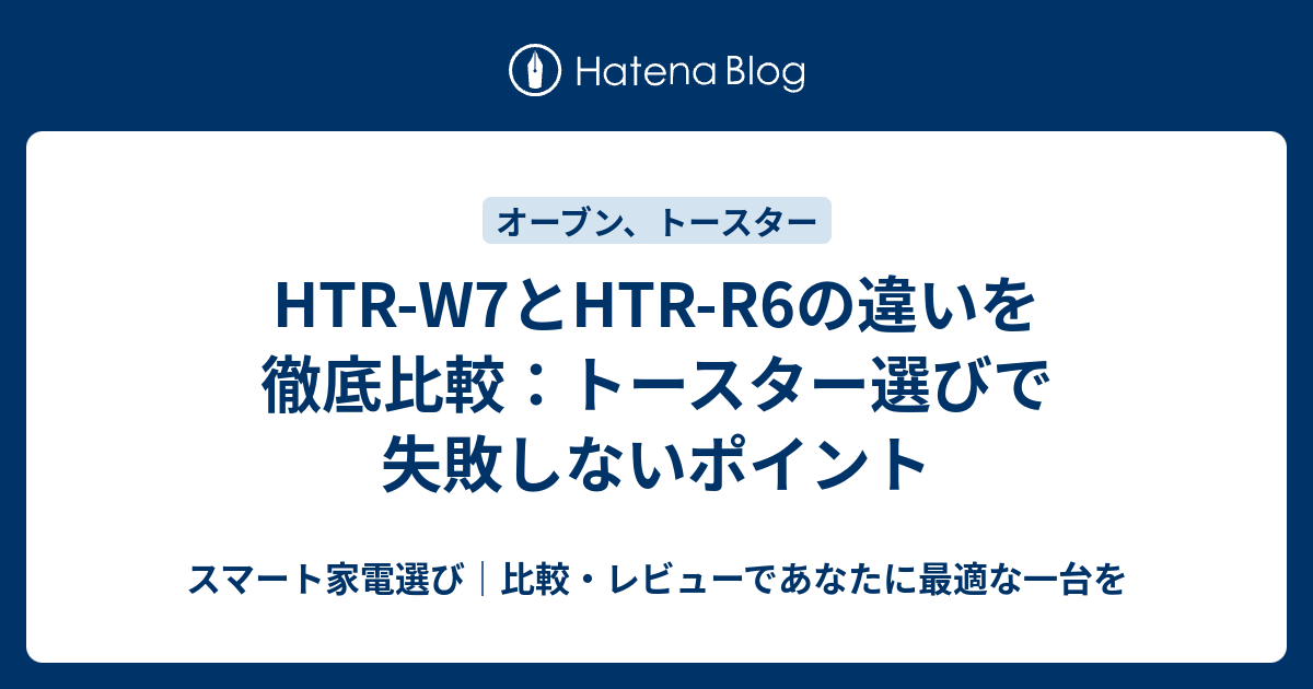 HTR-W7とHTR-R6の違いを徹底比較｜サイズ・機能・コスパの選び方 - スマート家電選び｜比較・レビューであなたに最適な一台を