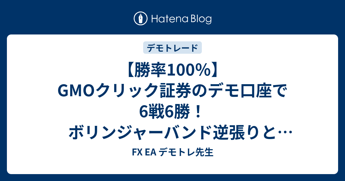 【勝率100％】GMOクリック証券のデモ口座で6戦6勝！ボリンジャーバンド逆張りと両建てナンピン戦略 - FX EA デモトレ先生