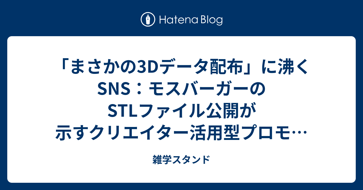 「まさかの3Dデータ配布」に沸くSNS：モスバーガーのSTLファイル公開が示すクリエイター活用型プロモーション - 正木のトレンドメモ