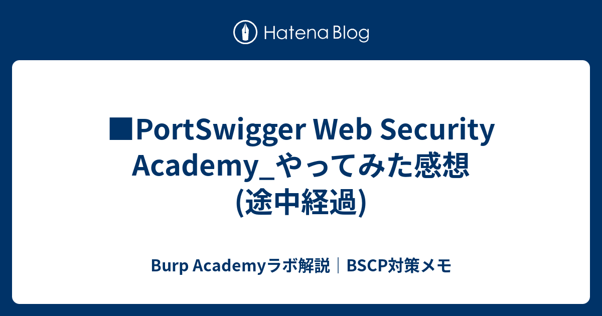 PortSwigger Web Security Academy_やってみた感想(途中経過) - Burp Academyラボ解説｜BSCP対策メモ